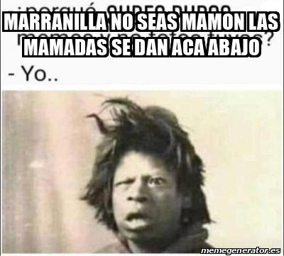 Meme Personalizado - Marranilla no seas mamon las mamadas se dan aca ...