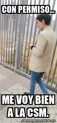 Meme Personalizado - Con permiso... Me voy bien a la csm. - 33257622