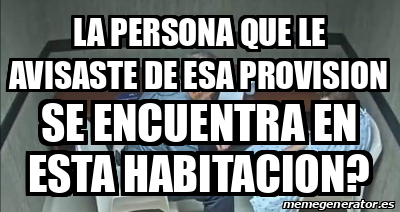 Meme Personalizado - La persona que le avisaste de esa provision Se ...