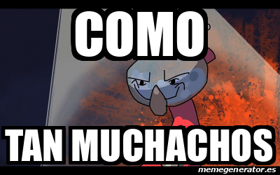 Meme Personalizado - Como Tan muchachos - 33258270