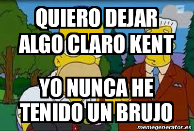 Meme Personalizado - quiero dejar algo claro kent yo nunca he tenido un ...