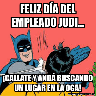 Meme Personalizado - Feliz día del empleado judi... ¡Callate y andá ...