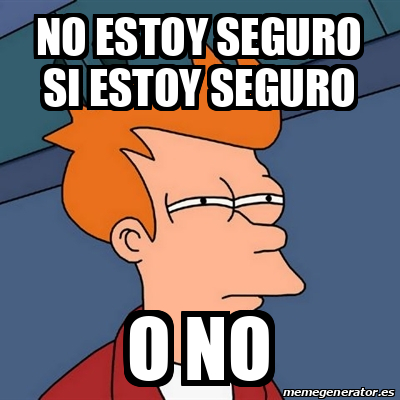 Meme Futurama Fry - No estoy seguro si estoy seguro O no - 33258353