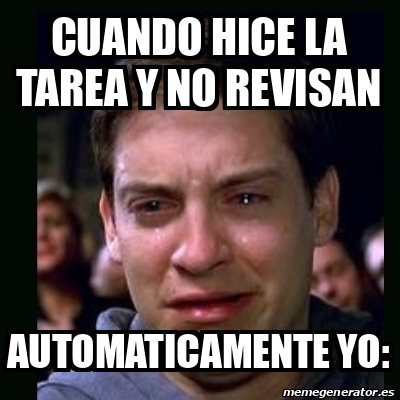 Meme crying peter parker - CUANDO HICE LA TAREA Y NO REVISAN ...
