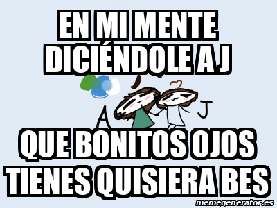 Meme Personalizado - En mi mente diciéndole a J Que bonitos ojos tienes ...