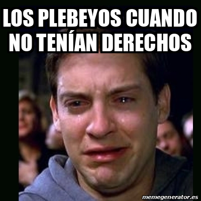 Meme crying peter parker - Los plebeyos cuando no tenían derechos ...