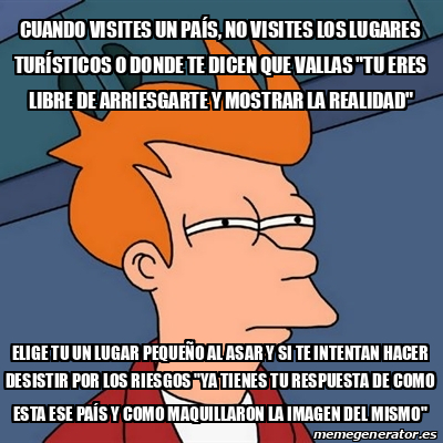 Meme Futurama Fry - cuando visites un PAÍS, no visites los lugares ...