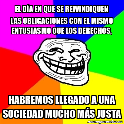 Meme Troll - El día en que se reivindiquen las obligaciones con el ...