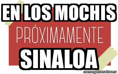 Meme Personalizado - EN LOS MOCHIS SINALOA - 33259338