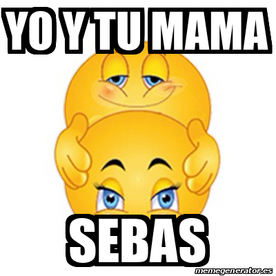 Meme Personalizado - YO Y TU MAMA SEBAS - 33259454