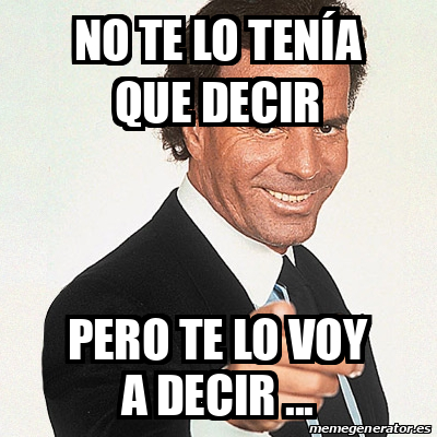 Meme Julio Iglesias - No te lo tenía que decir Pero te lo voy a decir ...