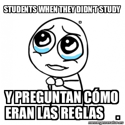 Meme Por favor - students when they didn't study . y preguntan cómo ...