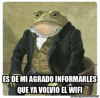 Meme Personalizado - ES DE MI AGRADO INFORMARLES QUE YA VOLVIÓ EL WIFI ...