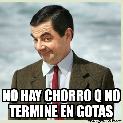 Meme Mr Bean - No hay chorro q no termine en gotas - 33259862