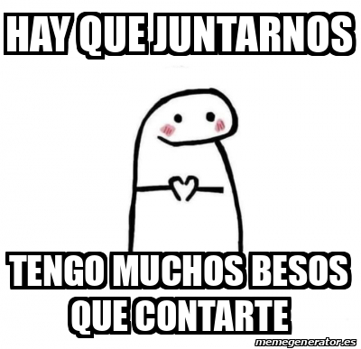 Meme Personalizado - Hay que juntarnos Tengo muchos besos que contarte ...