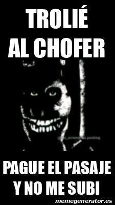 Meme Personalizado - Trolié al chofer Pague el pasaje y no me subi ...
