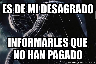 Meme Personalizado - Es de mi desagrado Informarles que no han pagado ...