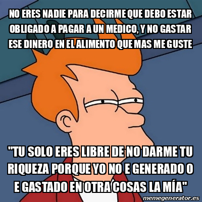 Meme Futurama Fry - no eres nadie para decirme que DEBO estar obligado ...