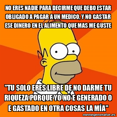 Meme Homer - no eres nadie para decirme que DEBO estar obligado a pagar ...