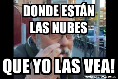 Meme Personalizado - Donde están las nubes Que yo las vea! - 33260822