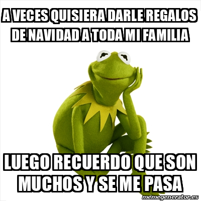 Meme Kermit the frog - A VECES QUISIERA darle regalos de navidad a toda ...
