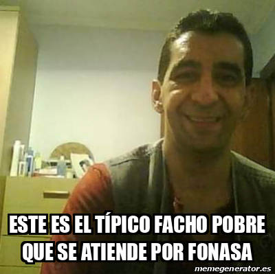 Meme Personalizado - Este es el típico facho pobre que se atiende por ...