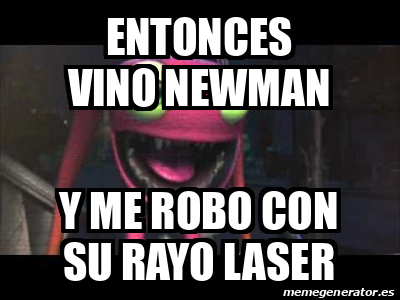 Meme Personalizado - Entonces vino newman Y me robo con su rayo laser ...
