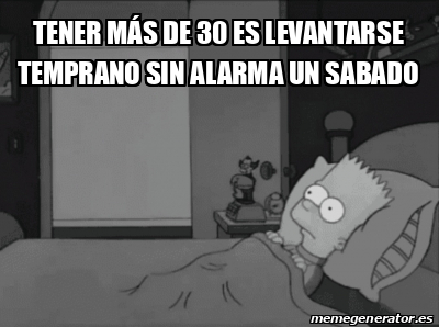Meme Personalizado - Tener más de 30 es levantarse temprano sin alarma ...