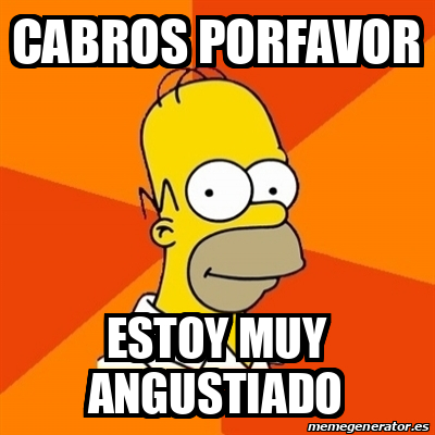 Meme Homer - Cabros porfavor Estoy muy angustiado - 33261291