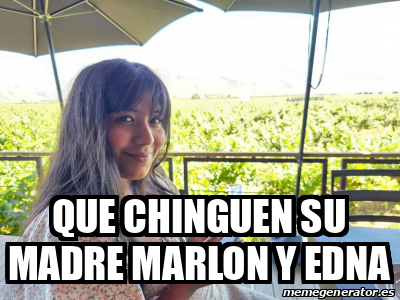 Meme Personalizado - Que chinguen su madre Marlon y edna - 33261338
