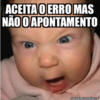 Meme Bebe furioso - aceita o erro mas não o apontamento - 33261468