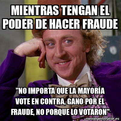 Meme Willy Wonka - mientras tengan el poder de hacer fraude "no importa ...