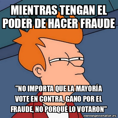 Meme Futurama Fry - mientras tengan el poder de hacer fraude "no importa que la MAYORÍA vote en ...