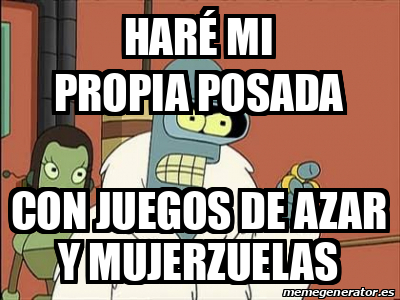 Meme Personalizado - Haré mi propia posada Con juegos de azar y ...