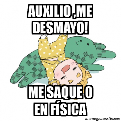 Meme Personalizado - Auxilio ,me desmayo! Me saque 0 en física - 33262198
