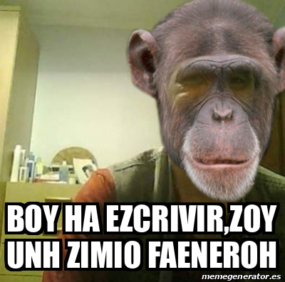 Meme Personalizado - Boy ha ezcrivir,zoy unh zimio faeneroh - 33262585
