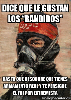 Meme Personalizado - Dice que le gustan los “bandidos” Hasta que ...