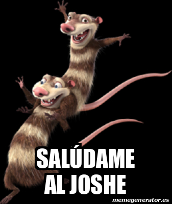 Meme Personalizado - salúdame al joshe - 33263318
