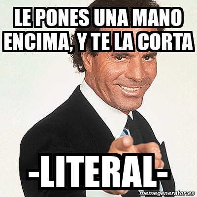 Meme Julio Iglesias - Le pones una mano encima, y te la corta -Literal ...