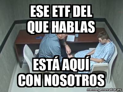 Meme Personalizado - Ese etf del que hablas está aquí con nosotros ...