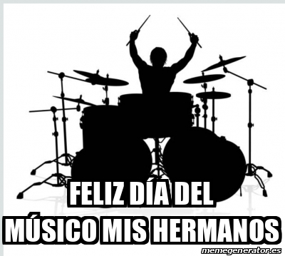 Meme Personalizado - Feliz día del músico mis hermanos - 33264186