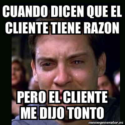 Meme crying peter parker - Cuando dicen que el cliente tiene razon Pero ...
