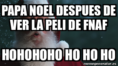 Meme Personalizado - papa noel despues de ver la peli de fnaf hohohoho ...