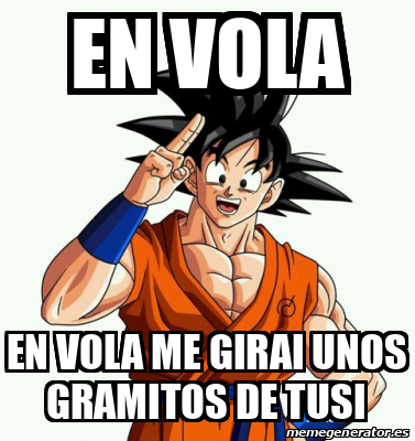Meme Personalizado - en vola en vola me girai unos gramitos de tusi ...