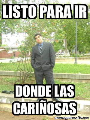 Meme Personalizado - listo para ir donde las cariñosas - 33265035