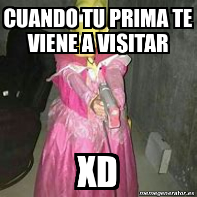 Meme Personalizado - cuando tu prima te viene a visitar xd - 33265265