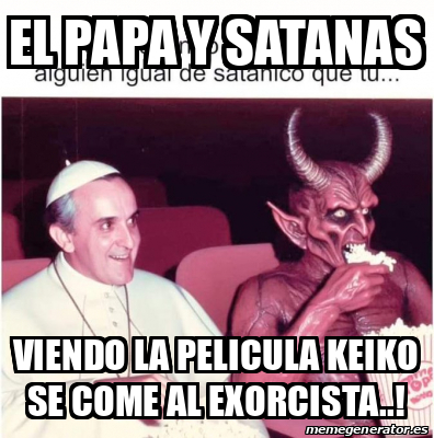 Meme Personalizado - EL PAPA Y SATANAS VIENDO LA PELICULA KEIKO SE COME ...