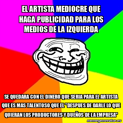 Meme Troll - el artista mediocre que haga publicidad para los medios de ...