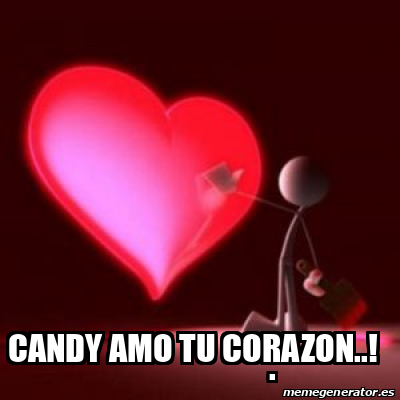 Meme Personalizado - CANDY AMO TU CORAZON..! . - 33265839