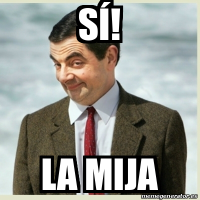 Meme Mr Bean - Sí! La mija - 33265987